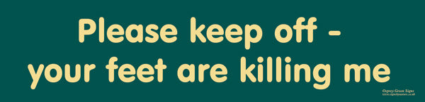 'Please keep off your feet are killing me' sign – Osprey Signs